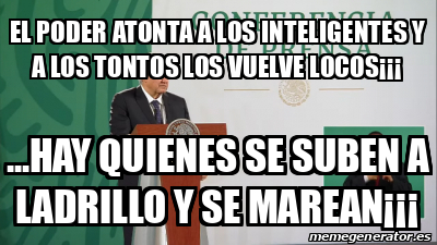 Meme Personalizado - EL PODER ATONTA A LOS INTELIGENTES Y A LOS TONTOS ...