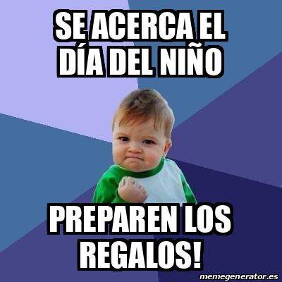 Meme Bebe Exitoso - Se acerca el día del niño Preparen los regalos ...