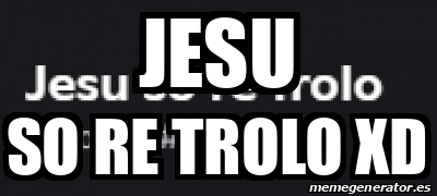 Meme Personalizado - Jesu so RE TROLO XD - 32379453