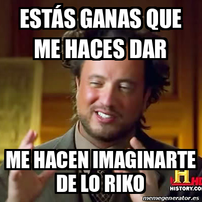 Meme Ancient Aliens - Estás ganas que me haces dar Me hacen imaginarte ...