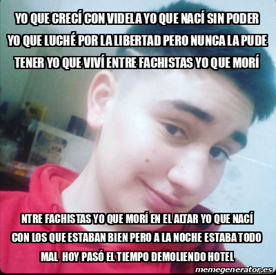 Meme Personalizado - Yo que crecí con videla Yo que nací sin poder Yo ...