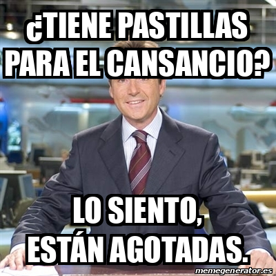 Meme Matias Prats - ¿Tiene pastillas para el cansancio? Lo siento ...