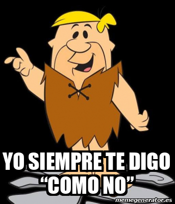 Meme Personalizado - Yo siempre te digo “como no” - 32380247