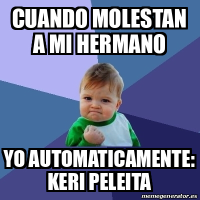 Meme Bebe Exitoso - Cuando molestan a mi hermano yo automaticamente ...