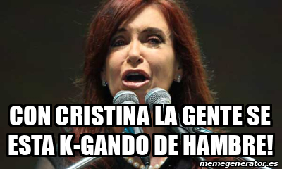 Meme Personalizado - CON CRISTINA LA GENTE SE ESTA K-GANDO DE HAMBRE ...