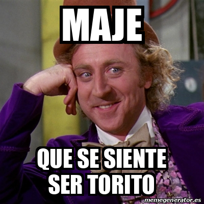 Meme Willy Wonka - Maje Que se siente ser torito - 32380304