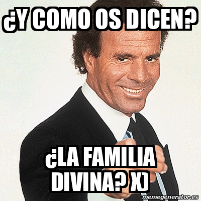 Meme Julio Iglesias - ¿Y como os dicen? ¿La familia divina? X) - 32380512