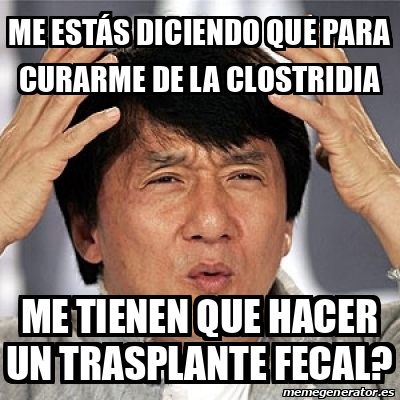 Meme Jackie Chan - Me estás diciendo que para curarme de la clostridia ...