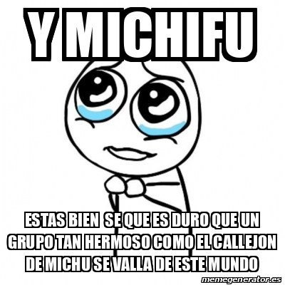 Meme Por favor - Y michifu Estas bien se que es duro que un grupo tan ...