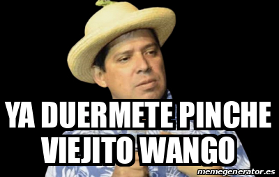 Meme Personalizado - ya duermete pinche viejito wango - 32381328