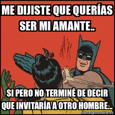 Meme Batman slaps Robin - Me dijiste que querías ser mi amante.. Si ...