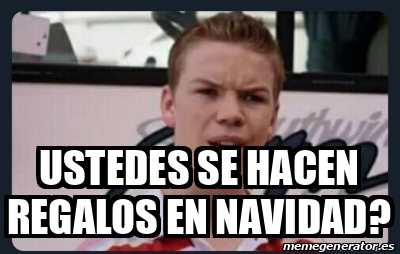 Meme Personalizado - USTEDES SE HACEN REGALOS EN NAVIDAD? - 32381512