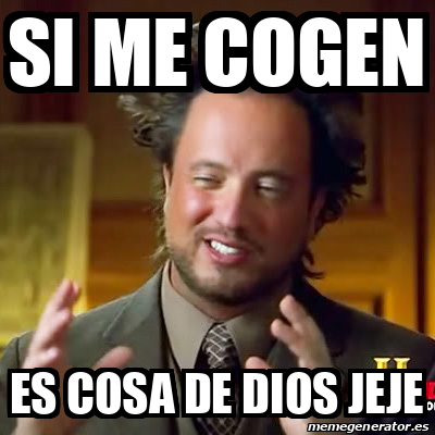 Meme Ancient Aliens - Si me cogen Es cosa de Dios jeje - 32381627