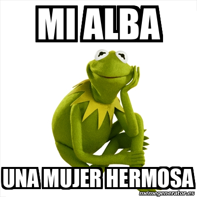 Meme Kermit the frog - Mi alba Una mujer hermosa - 32381645