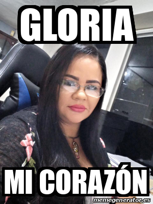 Meme Personalizado - Gloria Mi corazón - 32381650