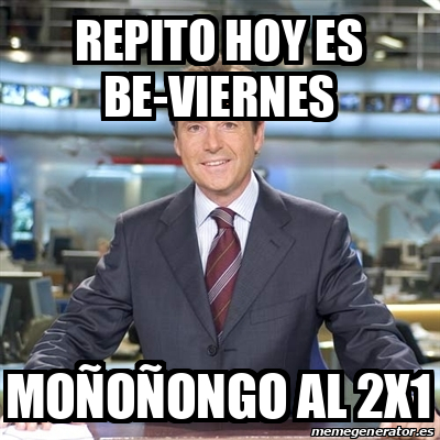 Meme Matias Prats - REPITO HOY ES BE-VIERNES MOÑOÑONGO AL 2X1 - 32381679