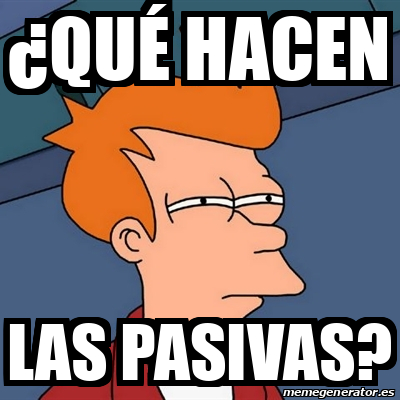 Meme Futurama Fry - ¿Qué hacen las pasivas? - 32381732