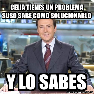 Meme Matias Prats - celia tienes un problema suso sabe como ...