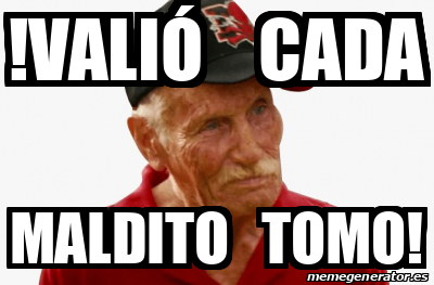 Meme Personalizado - !Valió cada maldito tomo! - 32381997