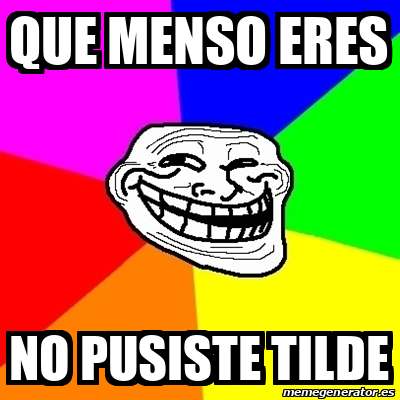 Meme Troll - Que menso eres no pusiste tilde - 32382176
