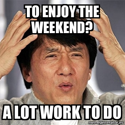 Meme Jackie Chan - to ENJOY THE WEEKEND? A lot work to do - 32382201