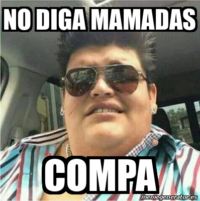 Meme Personalizado - No diga mamadas Compa - 32382269