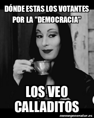 Meme Personalizado - Dónde estas los votantes por la "democracia" Los ...