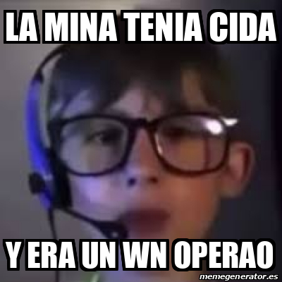 Meme Personalizado - la mina tenia cida y era un wn operao - 32382441