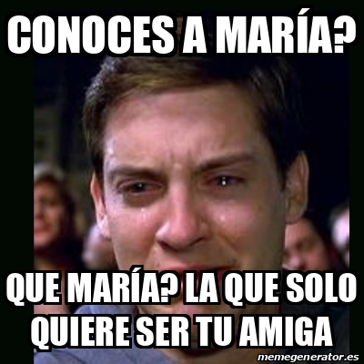 Meme crying peter parker - Conoces a María? Que María? La que solo ...