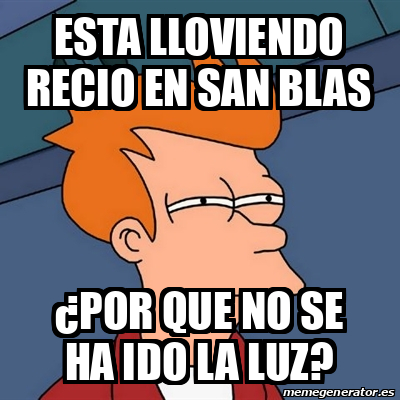 Meme Futurama Fry - Esta lloviendo recio en san blas ¿por que no se ha ...