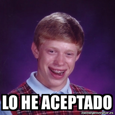 Meme Bad Luck Brian - Lo he aceptado - 32382734