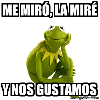 Meme Kermit the frog - Me miró, la miré Y nos gustamos - 32382791