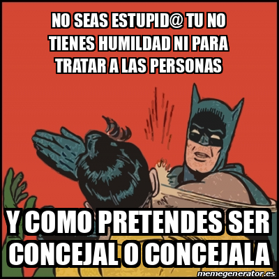 Meme Batman slaps Robin - NO SEAS ESTUPID@ tu no tienes humildad ni ...