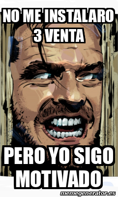 Meme Personalizado - No me instalaro 3 venta Pero yo sigo motivado ...