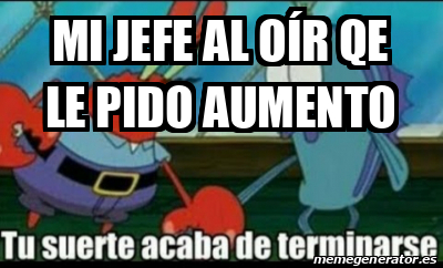 Meme Personalizado - Mi jefe al oír qe le pido aumento - 32383037