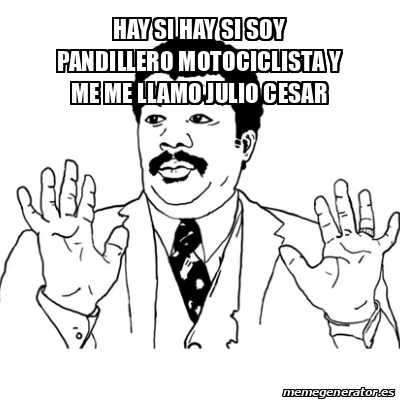 Meme Ay Si - Hay si hay si soy pandillero motociclista y me me llamo ...