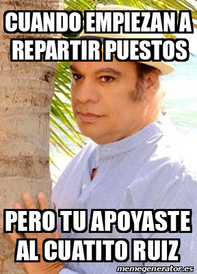 Meme Personalizado - Cuando empiezan a repartir puestos Pero tu ...