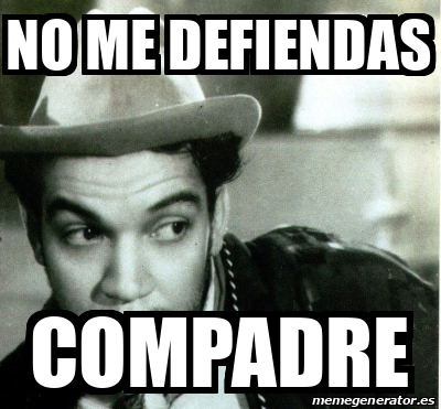 Meme Personalizado - No me defiendas Compadre - 32383828
