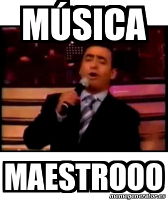 Meme Personalizado - música maestrooo - 32384041