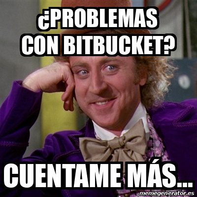 Meme Willy Wonka - ¿problemas con bitbucket? cuentame más... - 32384338