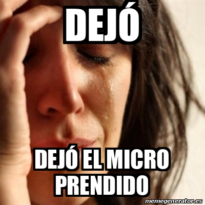 Meme Problems - Dejó Dejó el micro prendido - 32384697