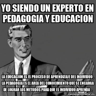 Meme Correction Guy - yo siendo un experto en pedagogia y educacion la ...