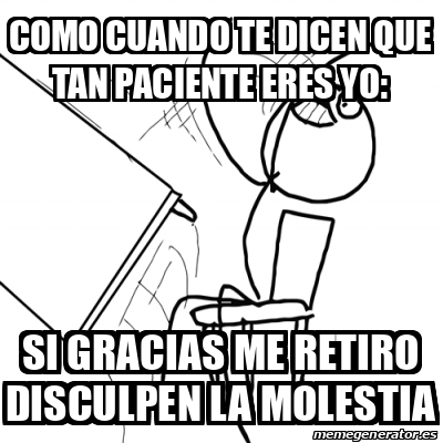 Meme Desk Flip Rage Guy - como cuando te dicen que tan paciente eres yo ...