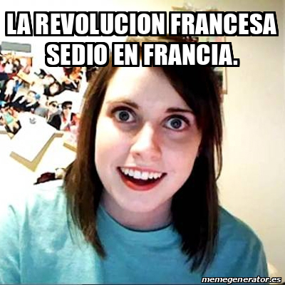 Meme Overly Attached Girlfriend - La revolucion francesa sedio en ...