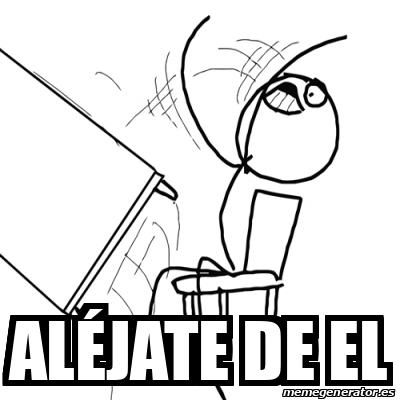 Meme Desk Flip Rage Guy - ALÉJATE DE EL - 32385113