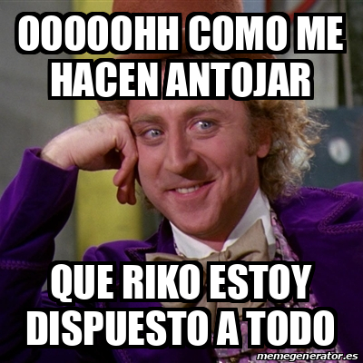 Meme Willy Wonka - Ooooohh como me hacen antojar Que riko estoy ...