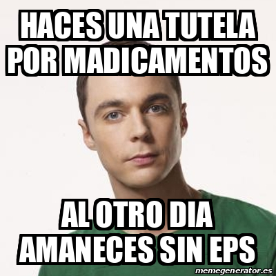 Meme Sheldon Cooper - haces una tutela por madicamentos al otro dia ...