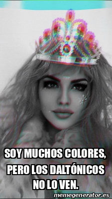Meme Personalizado - Soy muchos colores, pero los daltónicos no lo ven ...