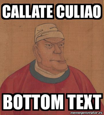 Meme Personalizado - callate culiao bottom text - 32385707