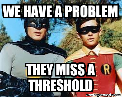 Meme Personalizado - WE HAVE A PROBLEM THEY MISS A THRESHOLD - 32385823